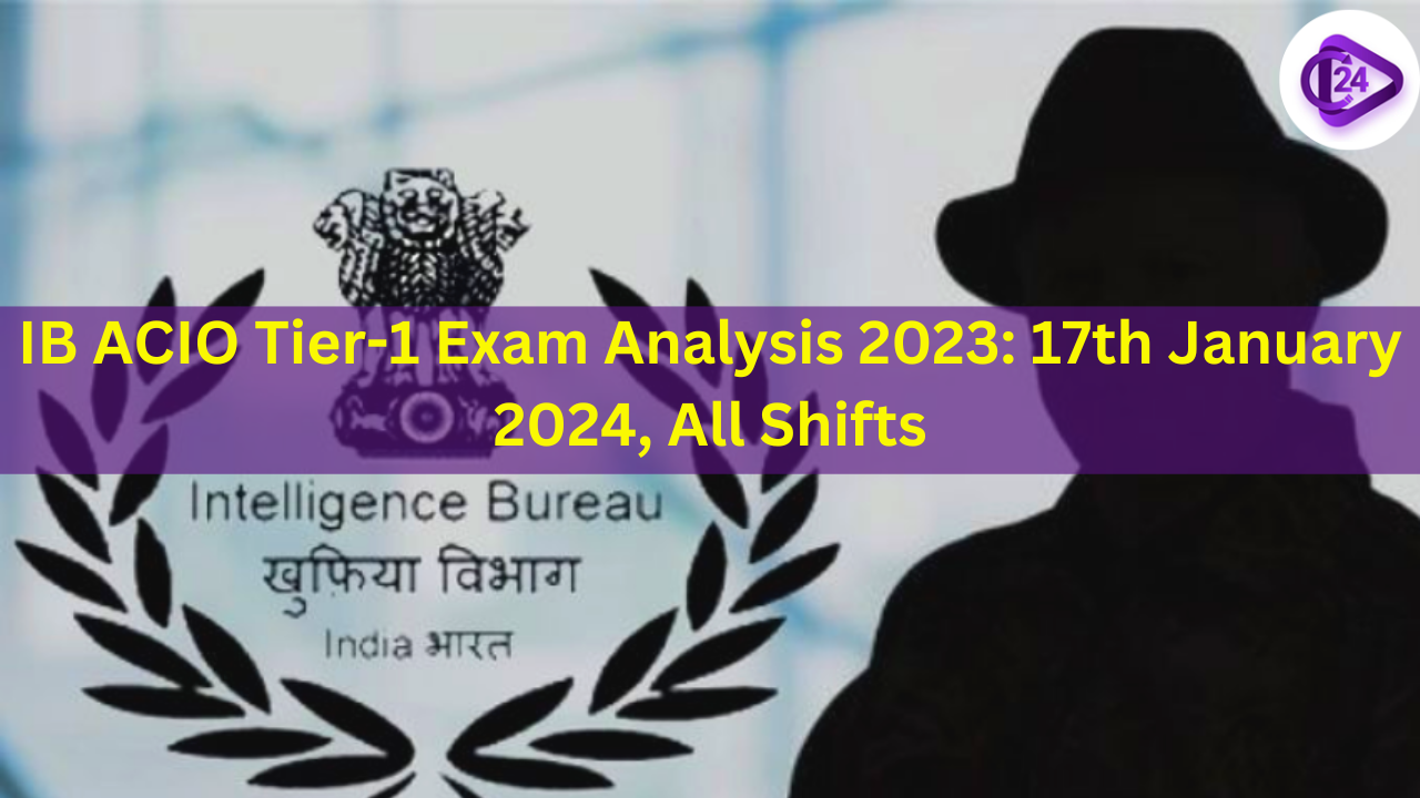 IB ACIO Tier-1 Exam Analysis 2023: 17th January 2024, All Shifts
